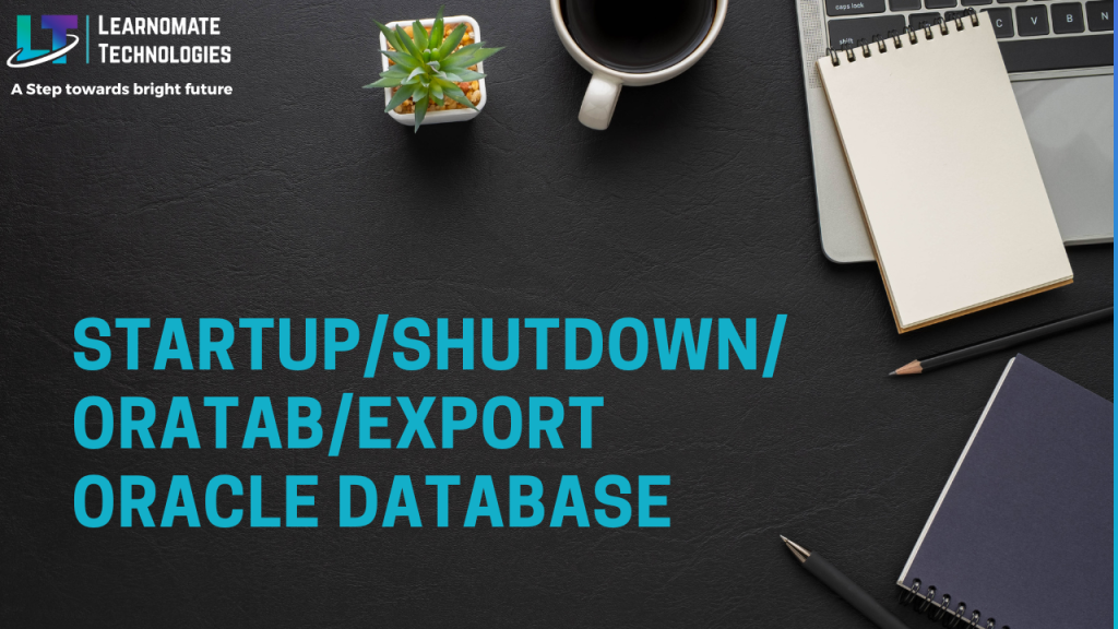 Startup/Shutdown/Oratab/Export Oracle Database - Learnomate Technologies