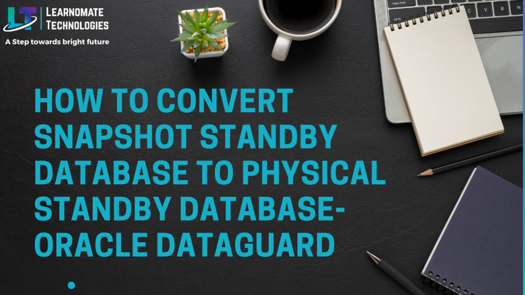 How to convert Snapshot Standby Database to Physical Standby Database-Oracle Dataguard ...