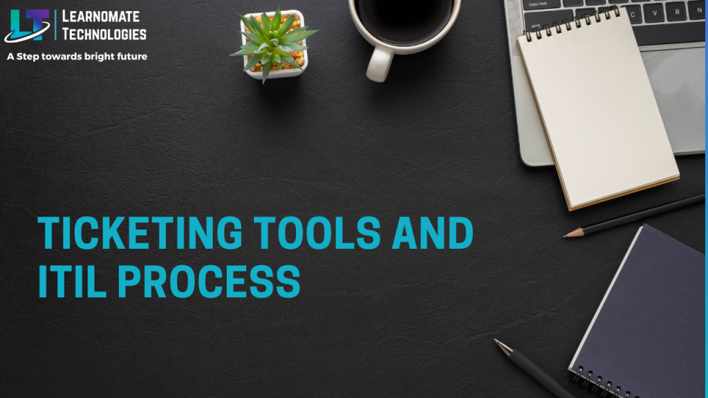 Ticketing Tools and ITIL Process - Learnomate Technologies