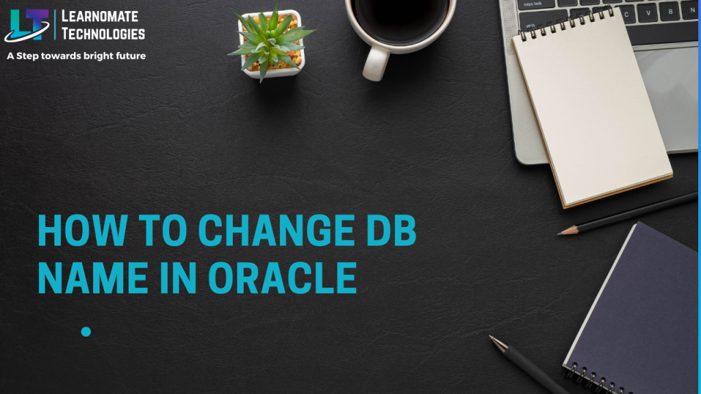 How to Change DB Name in Oracle - Learnomate Technologies