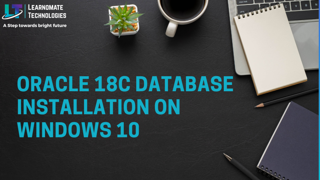 Oracle 18C database installation on Windows 10 - Learnomate Technologies
