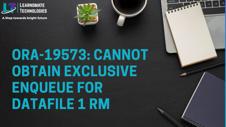 ORA-19573: cannot obtain exclusive enqueue for datafile 1 RM - Learnomate Technologies