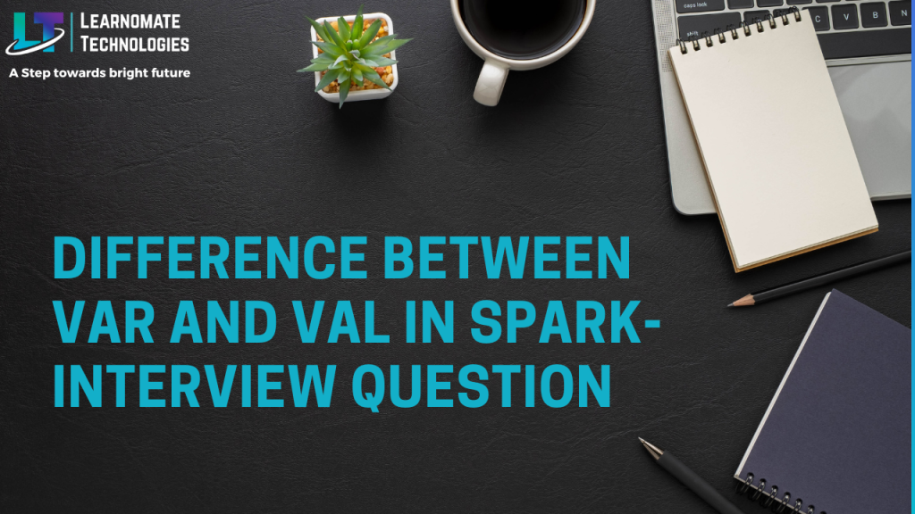 Difference between var and val in spark- Interview question - Learnomate Technologies