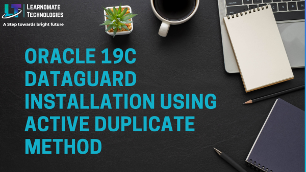 Oracle 19C Dataguard installation using Active Duplicate Method - Learnomate Technologies