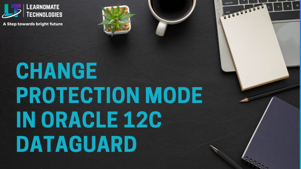 Change Protection Mode in Oracle 12C Dataguard - Learnomate Technologies