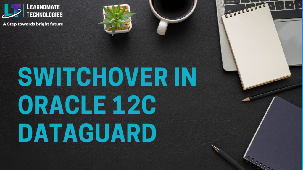 Switchover in Oracle 12C Dataguard - Learnomate Technologies