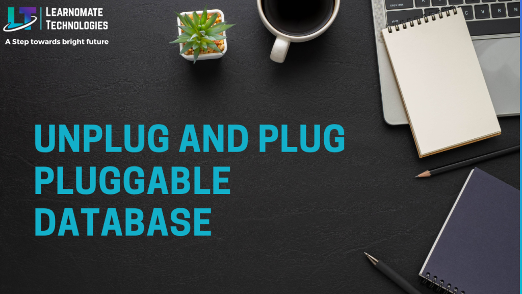 Unplug and Plug Pluggable Database - Learnomate Technologies