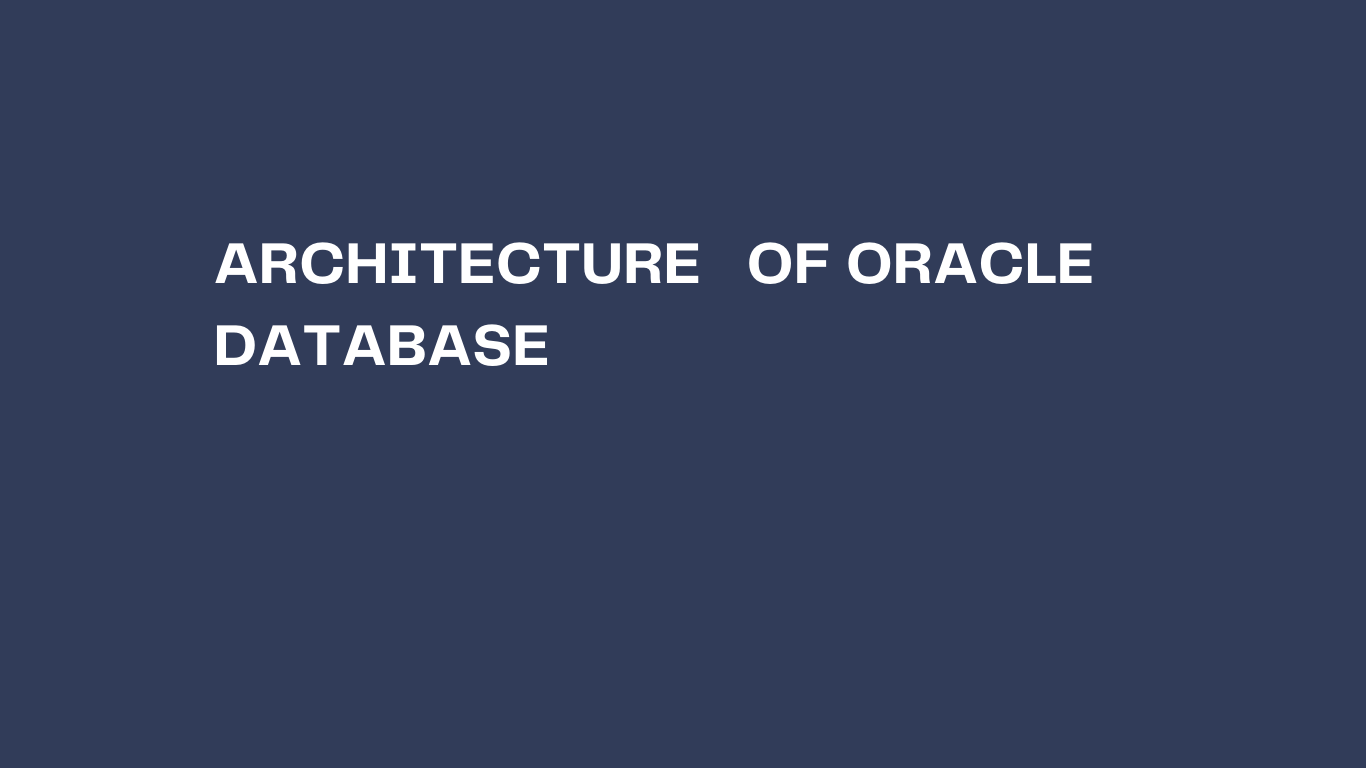 ARCHITECTURE OF ORACLE DATABASE - Learnomate Technologies