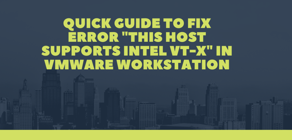 Quick Guide to fix Error "This host supports Intel VT-x" in VMware ...