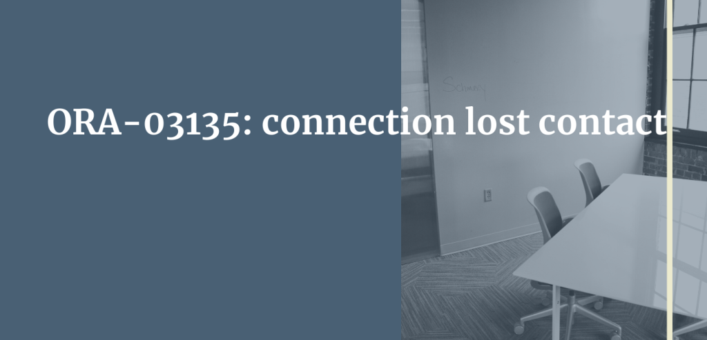 ORA-03135: connection lost contact - Learnomate Technologies