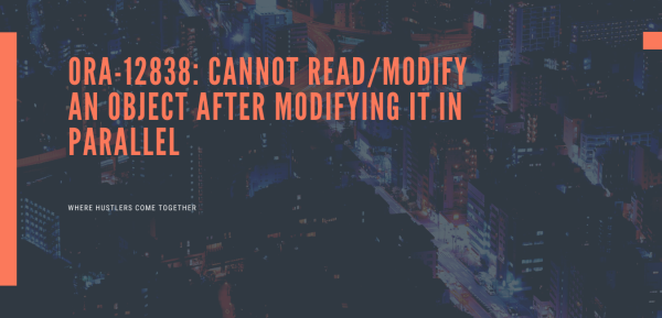 ORA-12838: Cannot read/modify an object after modifying it in parallel - Learnomate Technologies