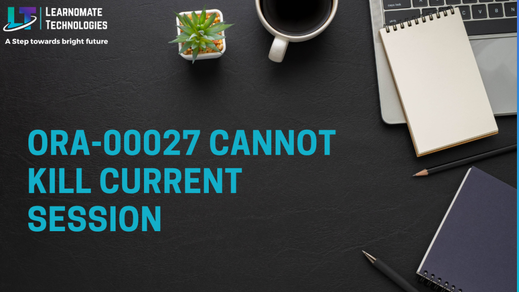 ORA-00027 cannot kill current session - Learnomate Technologies