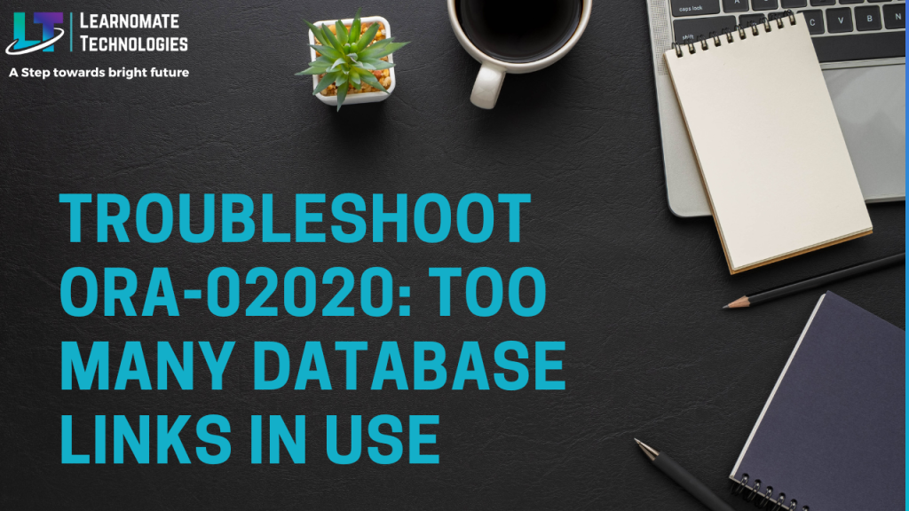 Troubleshoot : ORA-02020: too many database links in use - Learnomate Technologies