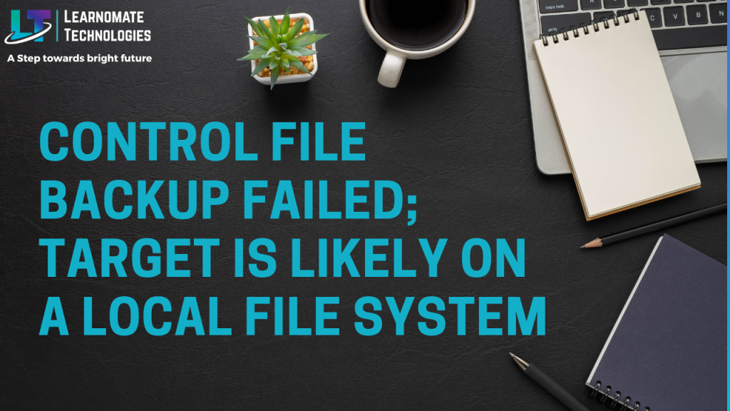 ORA-00245: Control File Backup Failed; Target is Likely on a Local File System - Learnomate ...