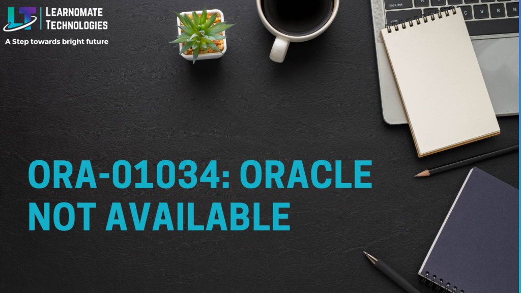 ORA-01034: ORACLE not available - Learnomate Technologies