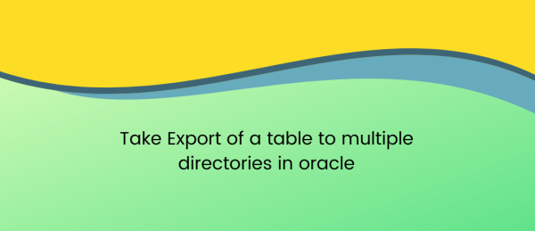 To Take Export Of A Table To Multiple Directories In Oracle - Learnomate Technologies