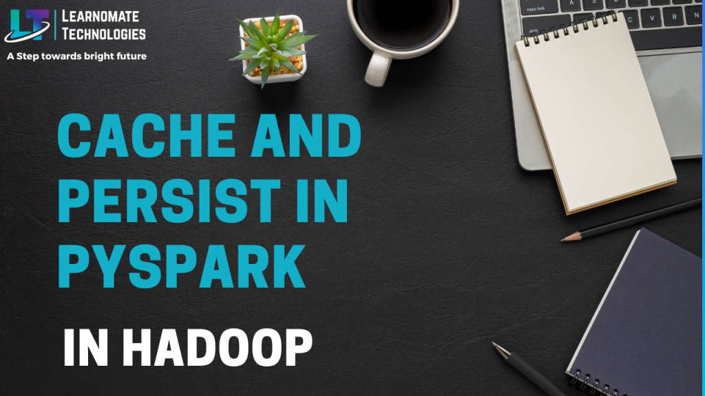 Cache and Persist in Pyspark - Learnomate Technologies
