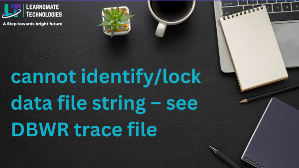 ORA-01157: cannot identify/lock data file string - see DBWR trace file - Learnomate Technologies