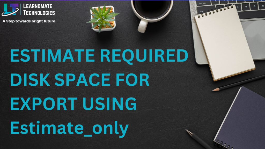 ESTIMATE REQUIRED DISK SPACE FOR EXPORT USING Estimate_only - Learnomate Technologies