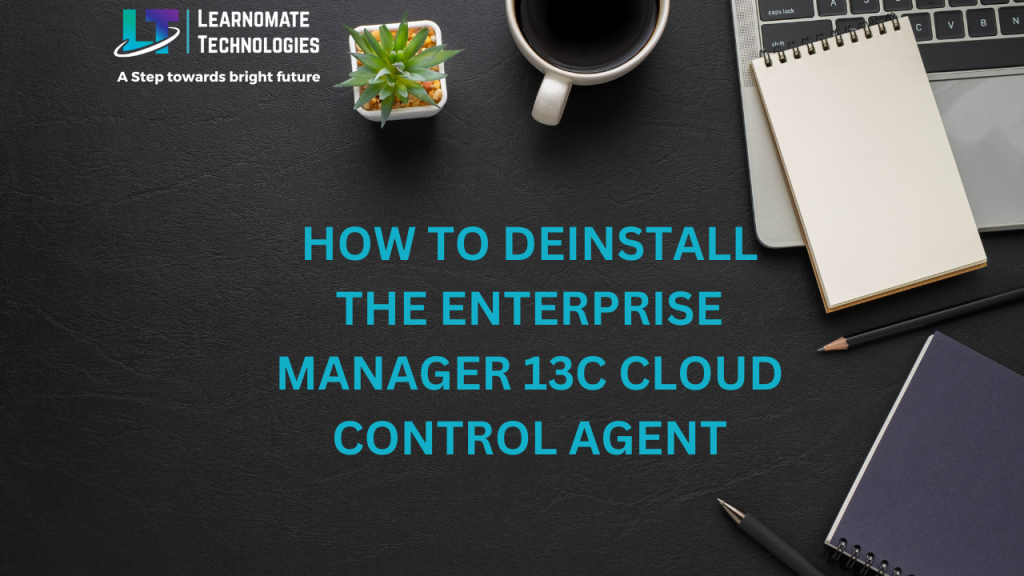 How To Deinstall The Enterprise Manager 13c Cloud Control Agent Learnomate Technologies