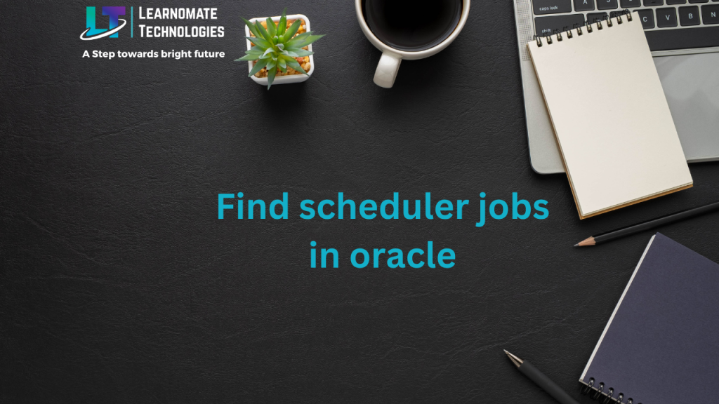 Find scheduler jobs in oracle - Learnomate Technologies