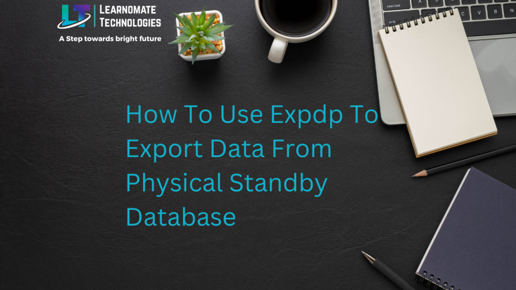 How To Use Expdp To Export Data From Physical Standby Database - Learnomate Technologies