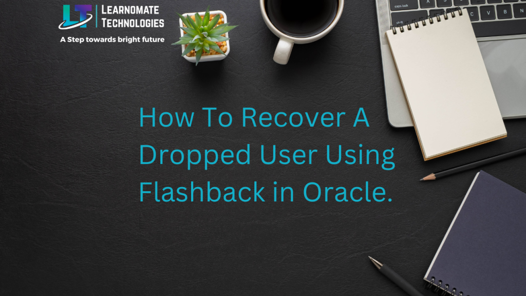 How To Recover A Dropped User Using Flashback in Oracle. - Learnomate Technologies