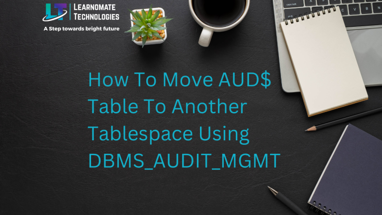 How To Move AUD$ Table To Another Tablespace Using DBMS_AUDIT_MGMT - Learnomate Technologies