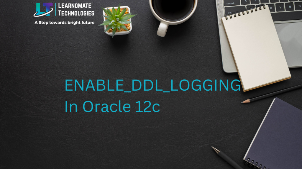Enableddllogging In Oracle 12c Learnomate Technologies