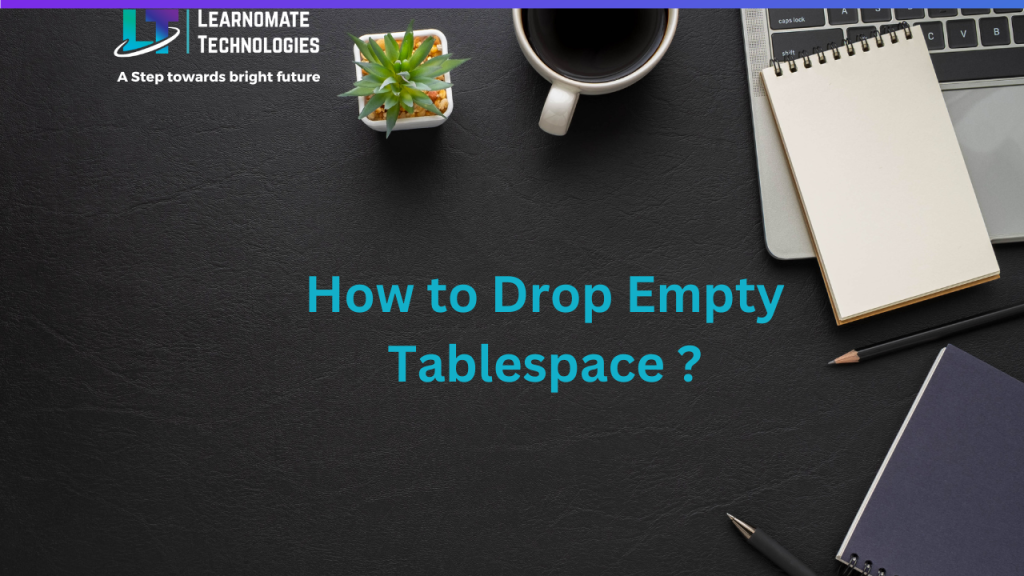 How to Drop Empty Tablespace? - Learnomate Technologies