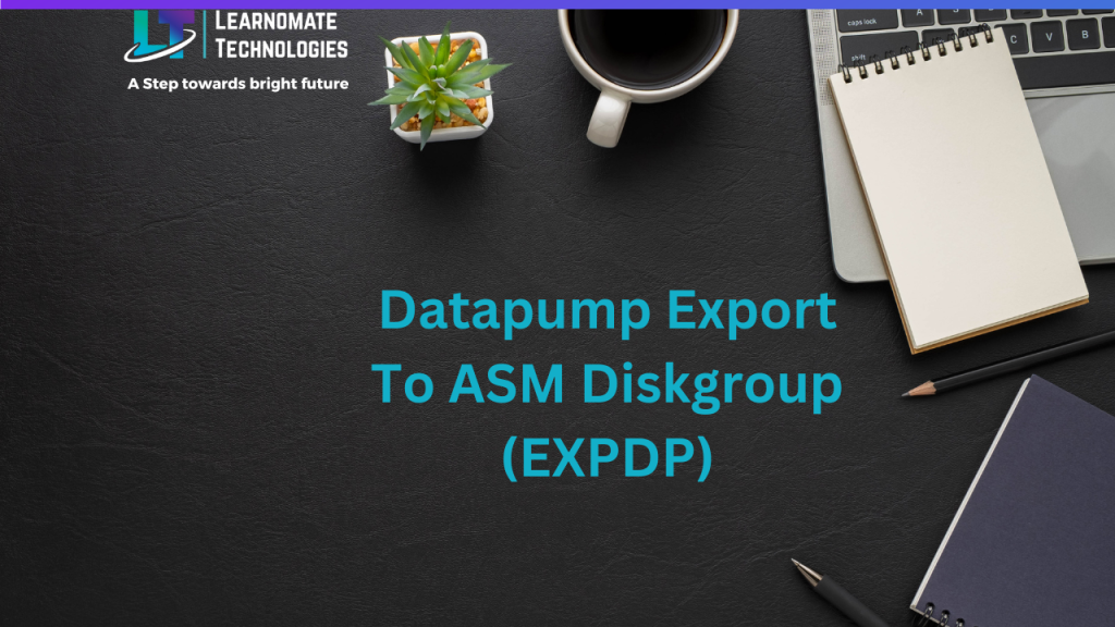 Datapump Export To ASM Diskgroup (EXPDP) - Learnomate Technologies