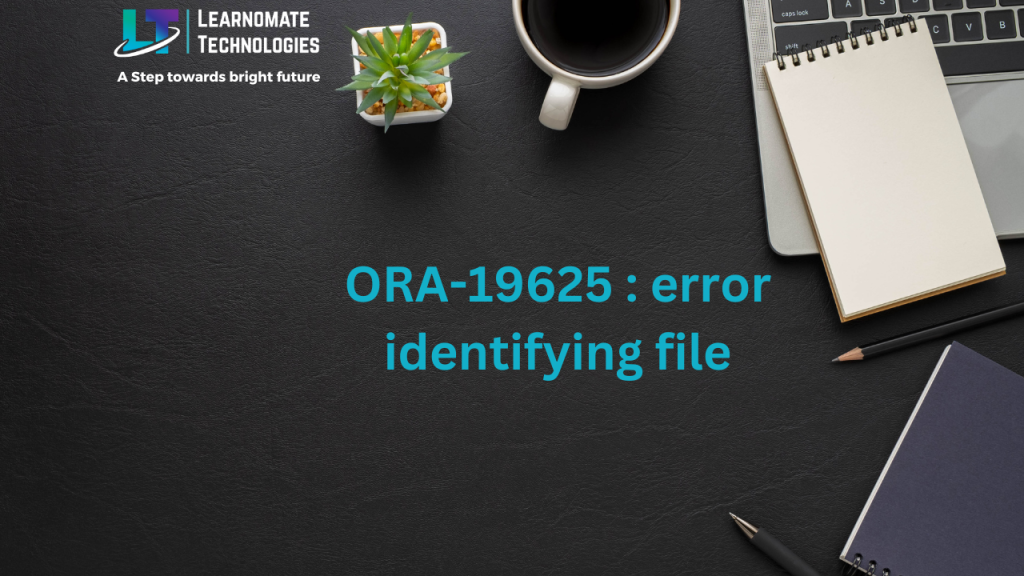 ORA-19625 : error identifying file - Learnomate Technologies