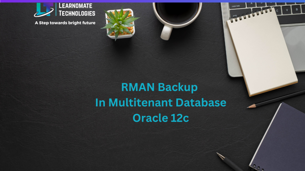 Rman Backup In Multitenant Database Oracle 12c Learnomate Technologies