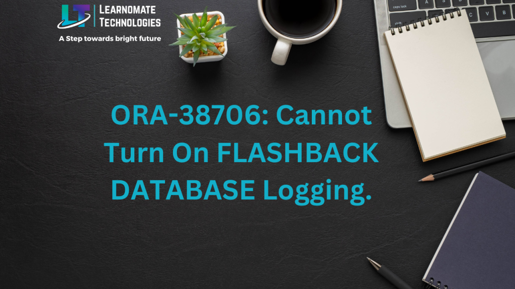 ORA-38706: Cannot Turn On FLASHBACK DATABASE Logging. - Learnomate Technologies