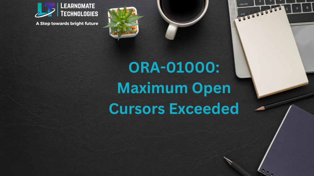 ORA-01000: Maximum Open Cursors Exceeded - Learnomate Technologies