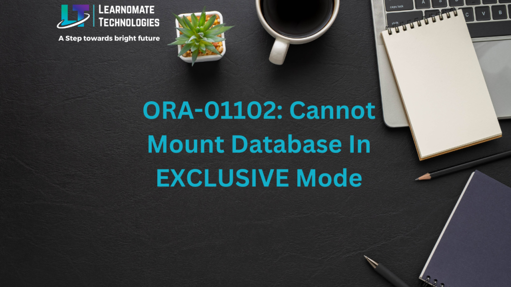 ORA-01102: Cannot Mount Database In EXCLUSIVE Mode - Learnomate Technologies