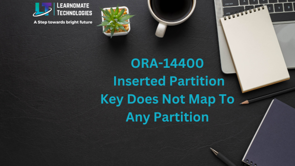 ORA-14400: Inserted Partition Key Does Not Map To Any Partition - Learnomate Technologies