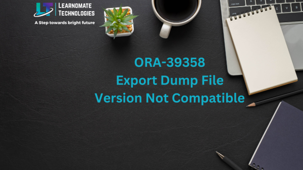 ORA-39358: Export Dump File Version Not Compatible - Learnomate Technologies